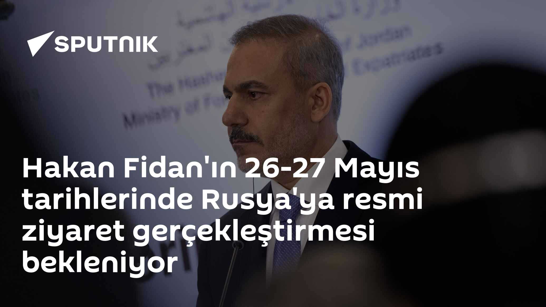 Hakan Fidan'ın 26-27 Mayıs tarihlerinde Rusya'ya resmi ziyaret ...