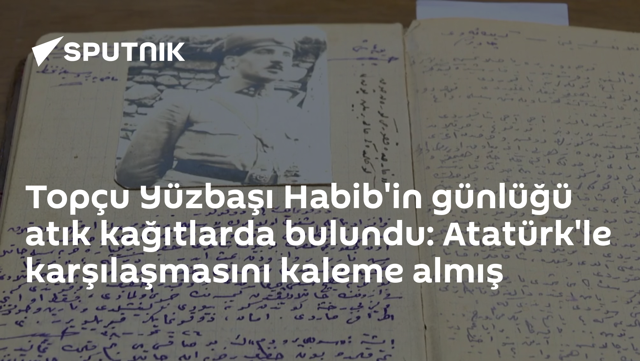 Topçu Yüzbaşı Habib'in günlüğü atık kağıtlarda bulundu: Atatürk'le ...