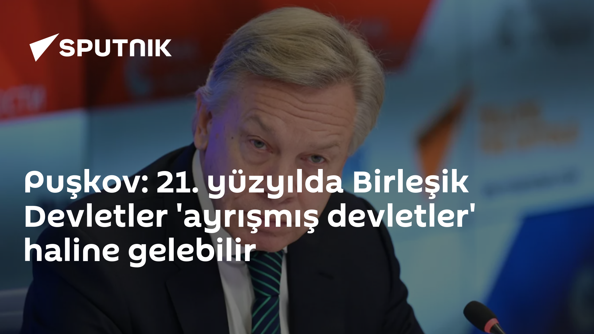 Puşkov: 21. yüzyılda Birleşik Devletler 'ayrışmış devletler' haline ...