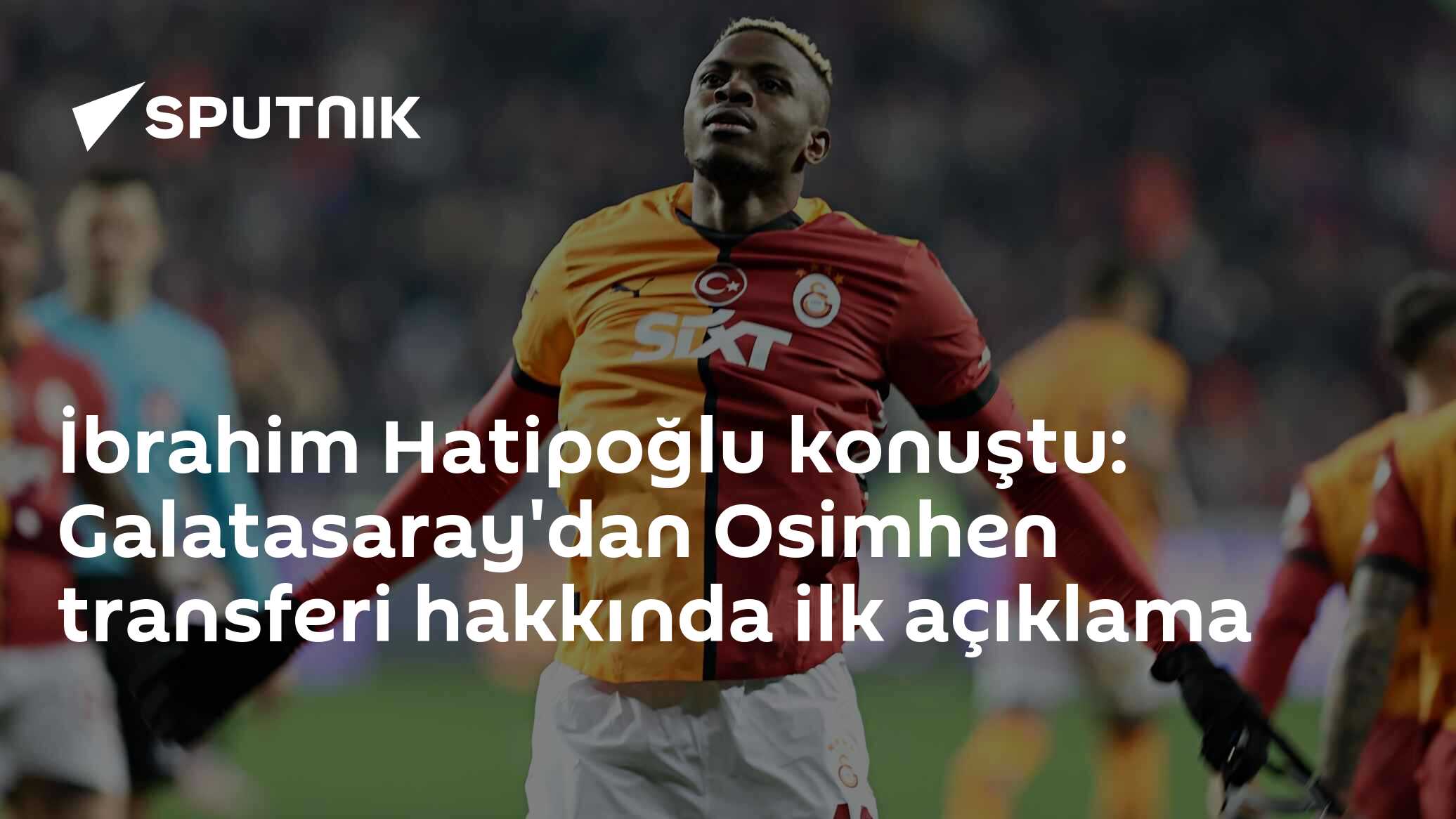 İbrahim Hatipoğlu konuştu: Galatasaray'dan Osimhen transferi hakkında ...