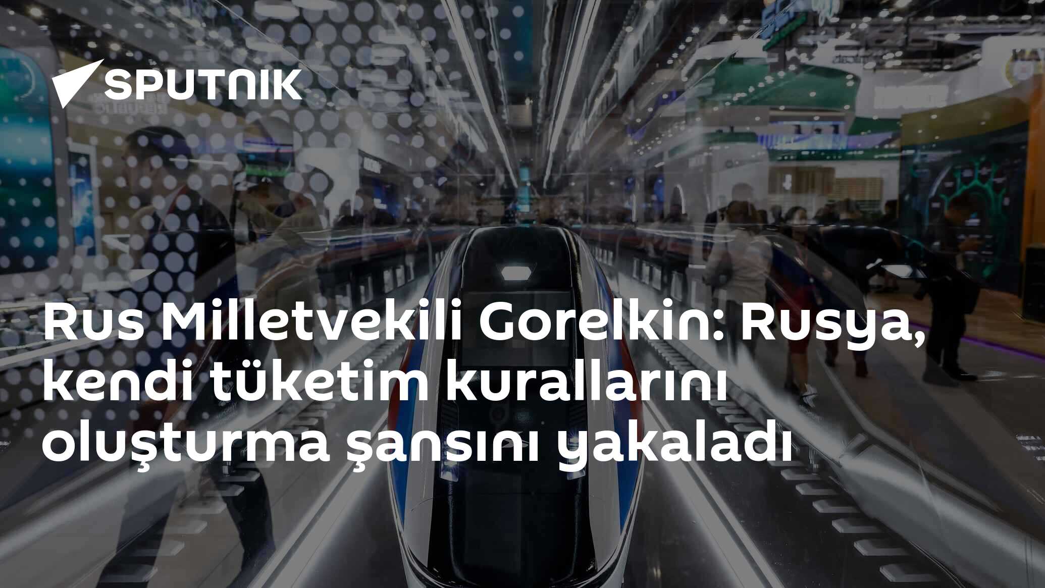 Rus Milletvekili Gorelkin: Rusya, kendi tüketim kurallarını oluşturma şansını yakaladı - 18.06. ...