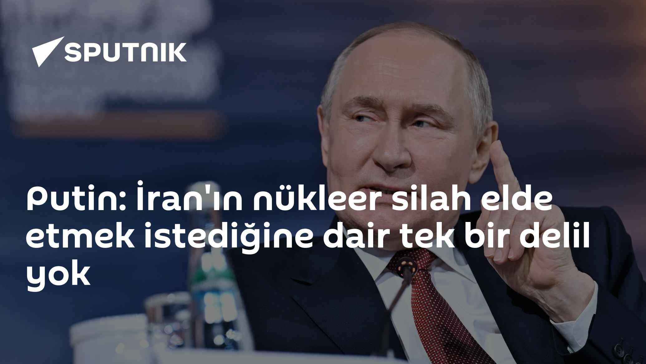Putin: İran'ın nükleer silah elde etmek istediğine dair tek bir delil ...