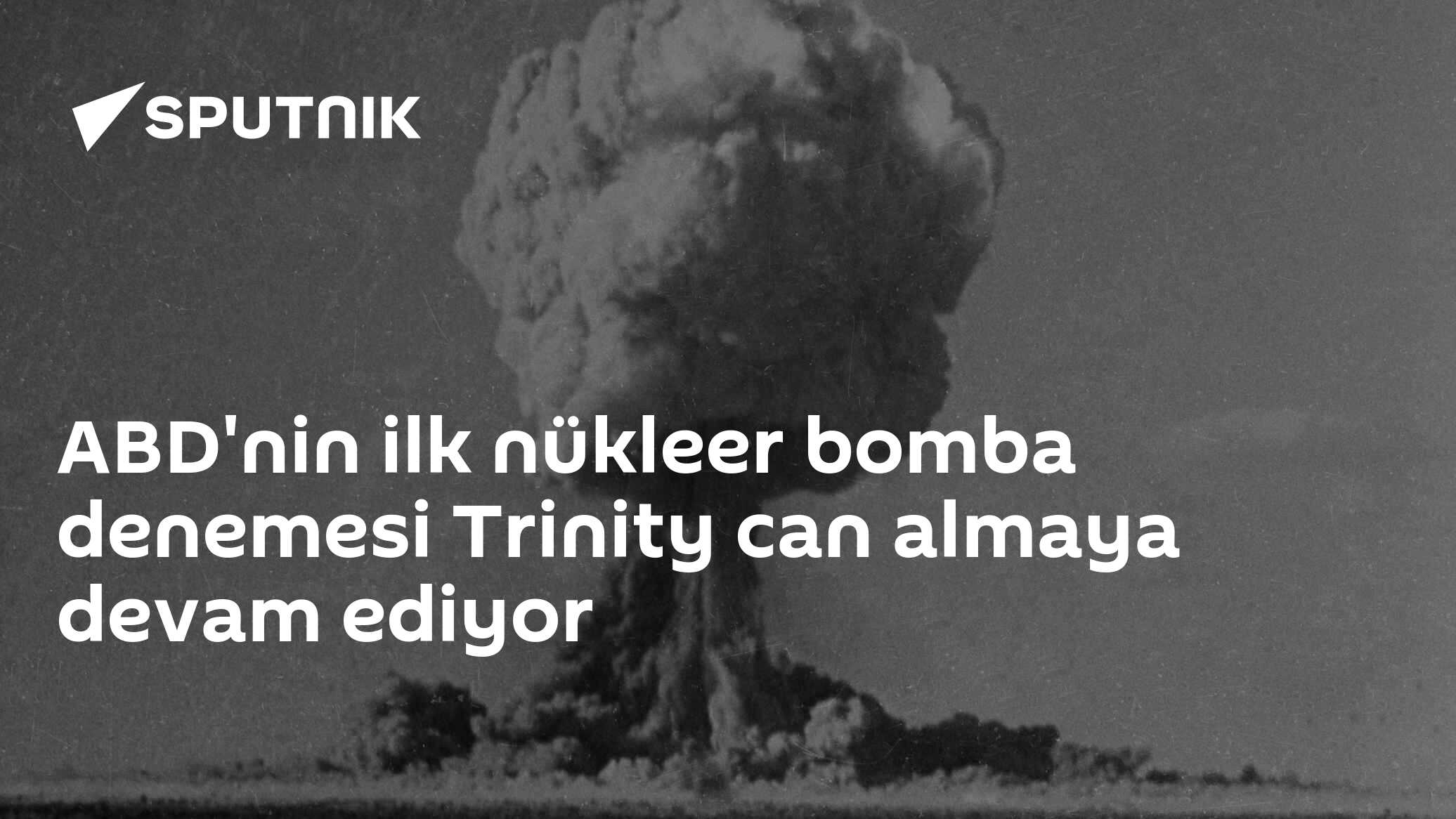 ABD'nin ilk nükleer bomba denemesi Trinity can almaya devam ediyor - 16 ...