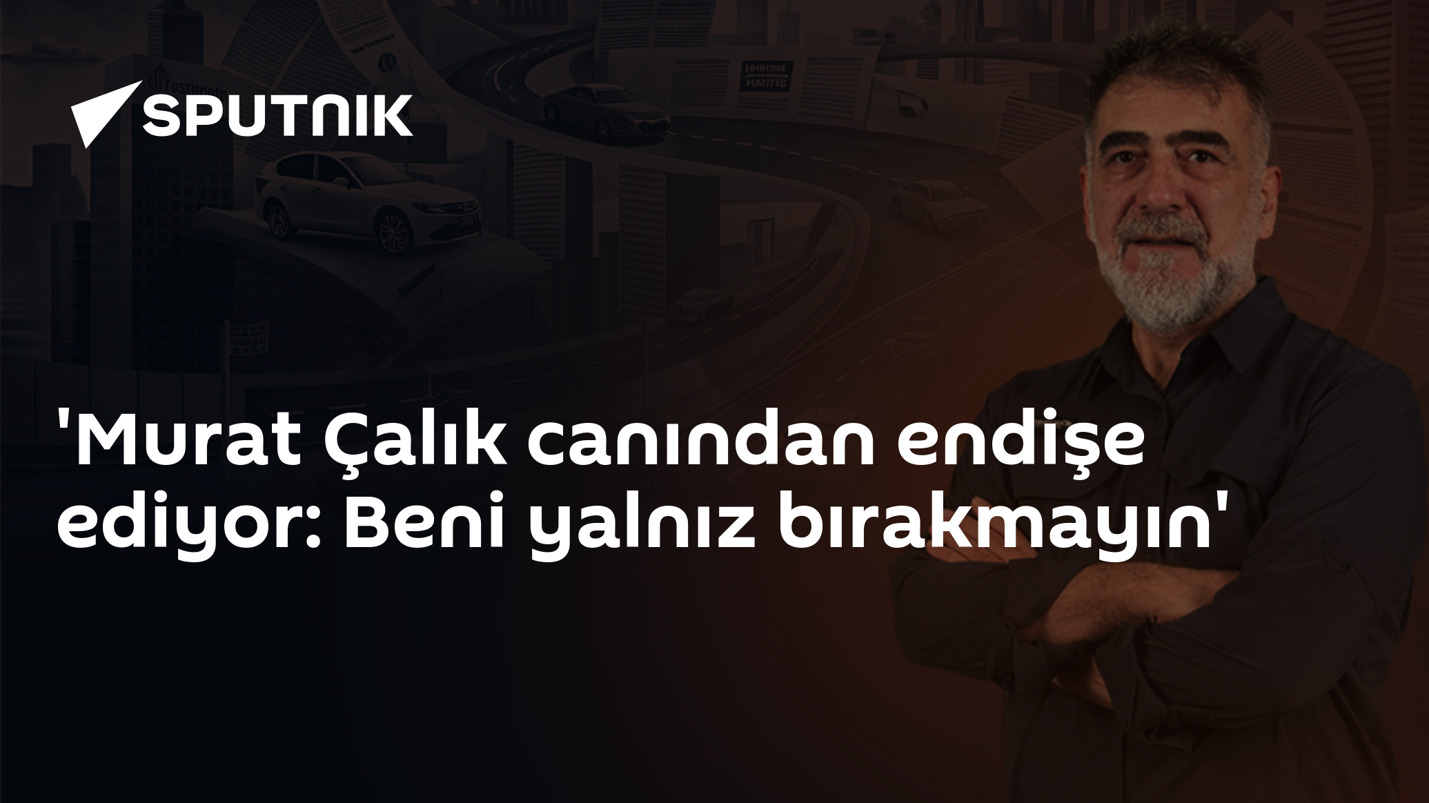 'Murat Çalık canından endişe ediyor: Beni yalnız bırakmayın' - 17.07. ...