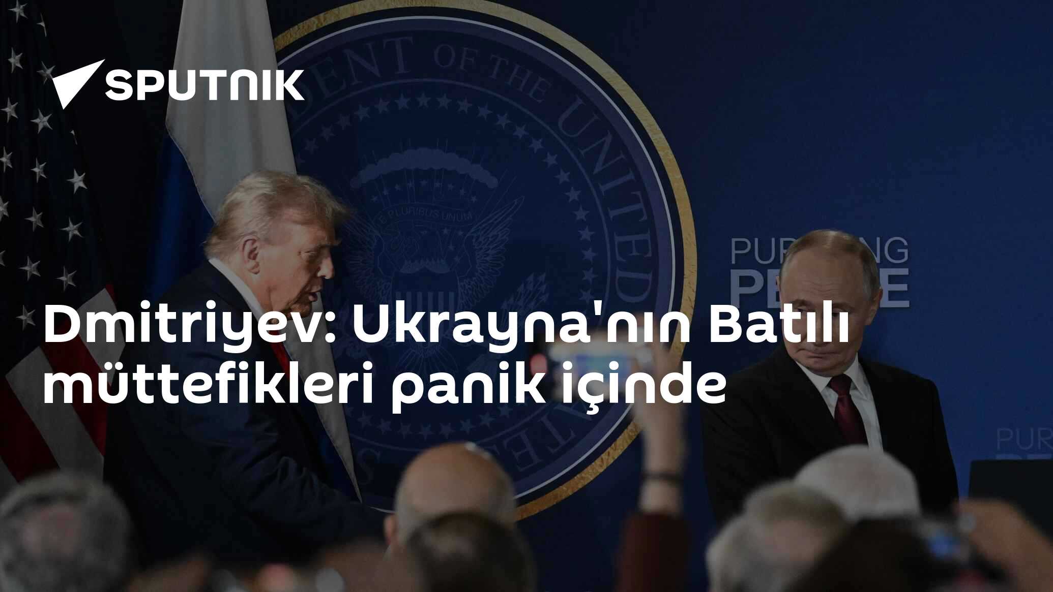 Dmitriyev: Ukrayna'nın Batılı müttefikleri panik içinde - 17.08.2025 ...