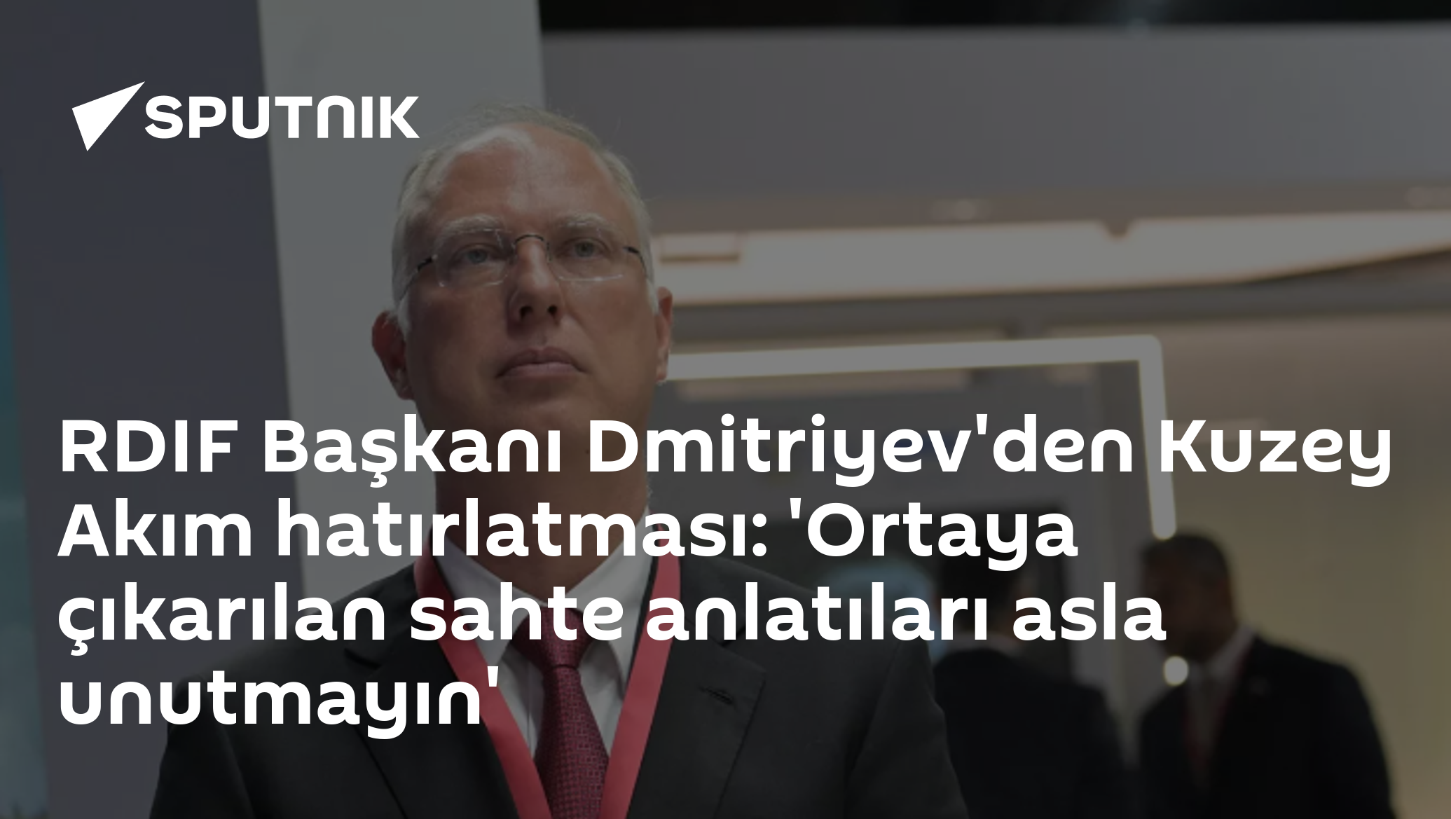 RDIF Başkanı Dmitriyev'den Kuzey Akım hatırlatması: 'Ortaya çıkarılan ...
