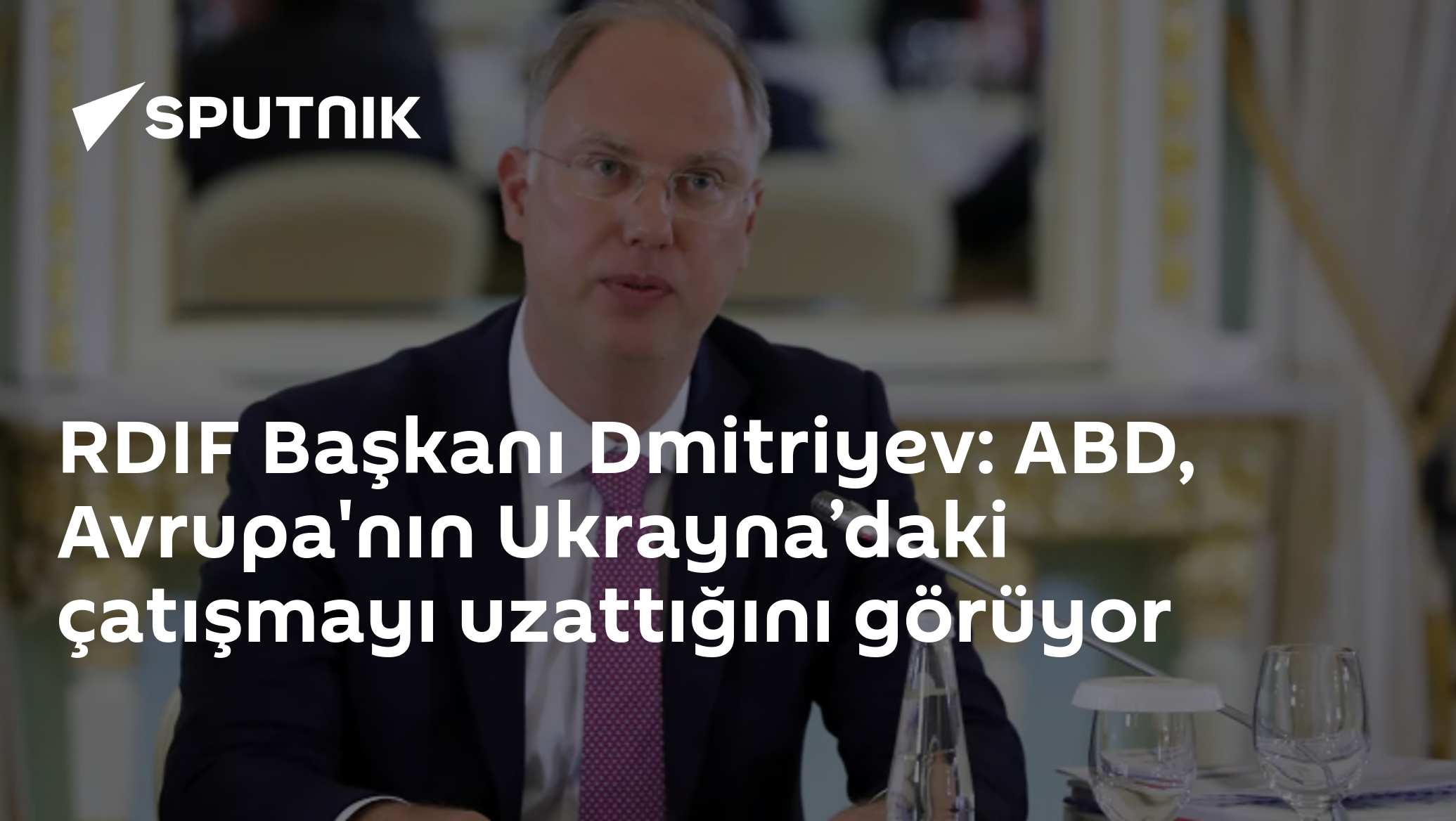 RDIF Başkanı Dmitriyev: ABD, Avrupa'nın Ukrayna’daki çatışmayı ...