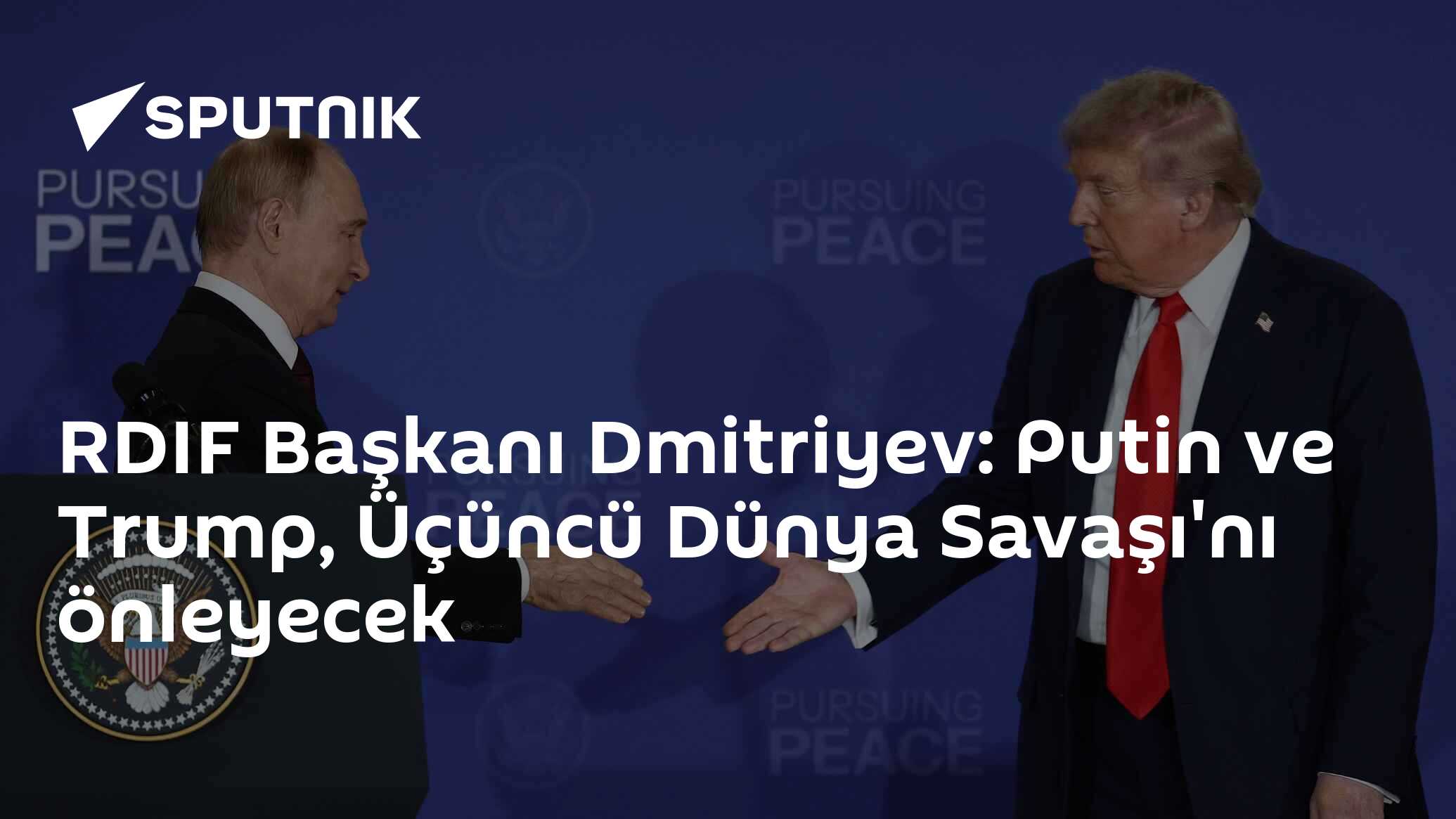 RDIF Başkanı Dmitriyev: Putin ve Trump, Üçüncü Dünya Savaşı'nı ...