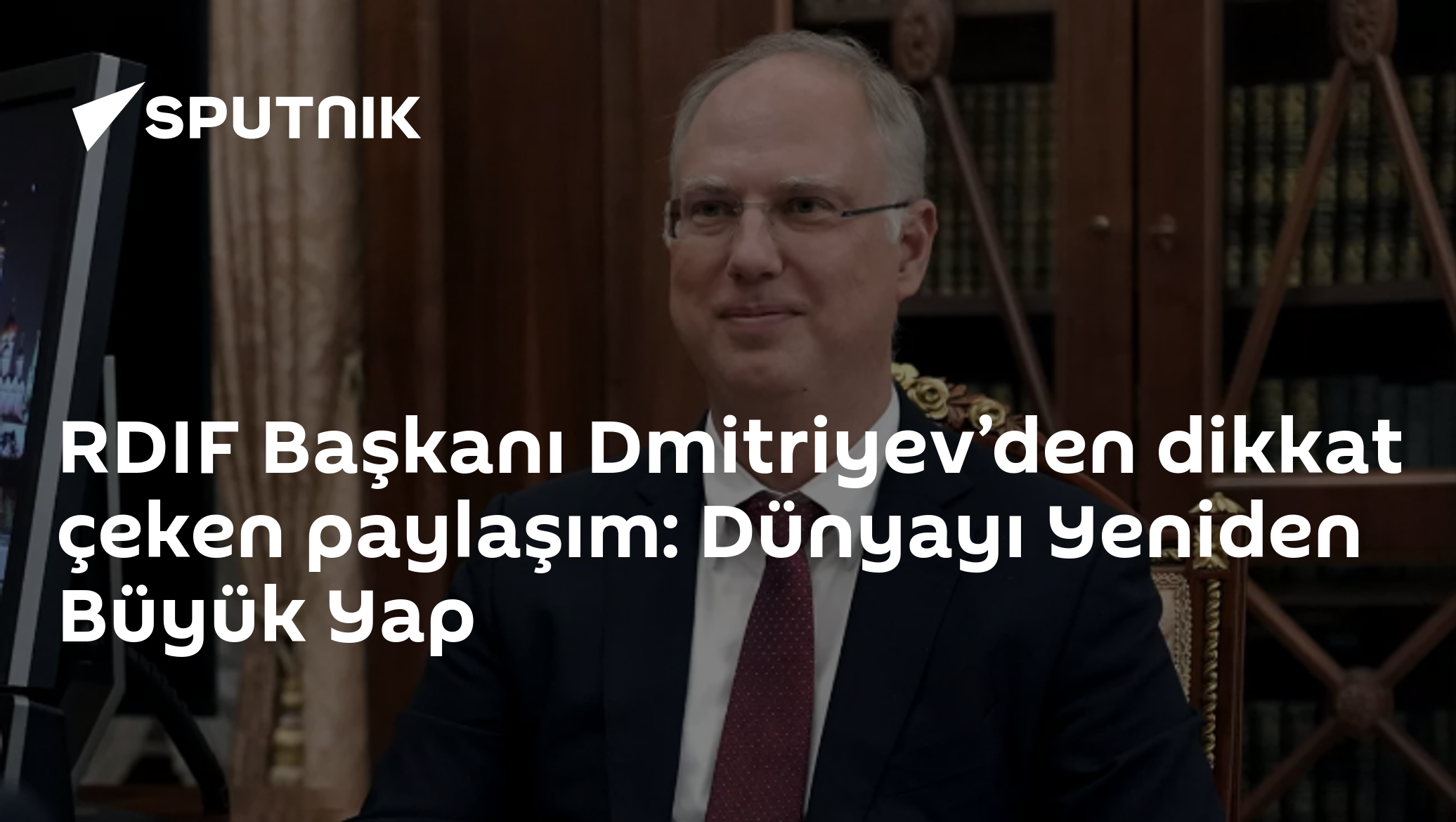 RDIF Başkanı Dmitriyev’den dikkat çeken paylaşım: Dünyayı Yeniden Büyük ...