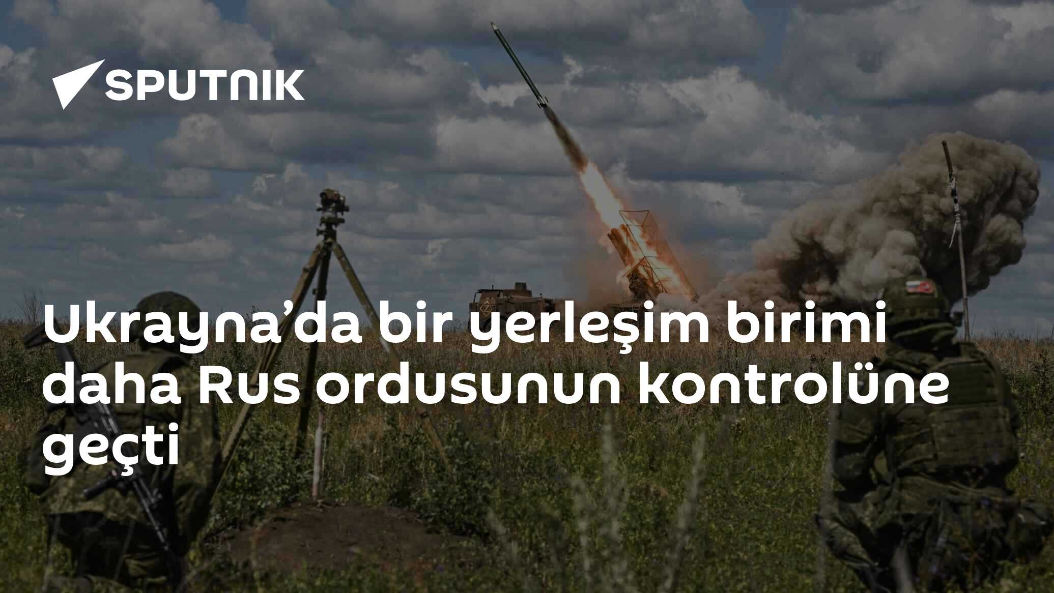 Ukrayna’da bir yerleşim birimi daha Rus ordusunun kontrolüne geçti - 22 ...