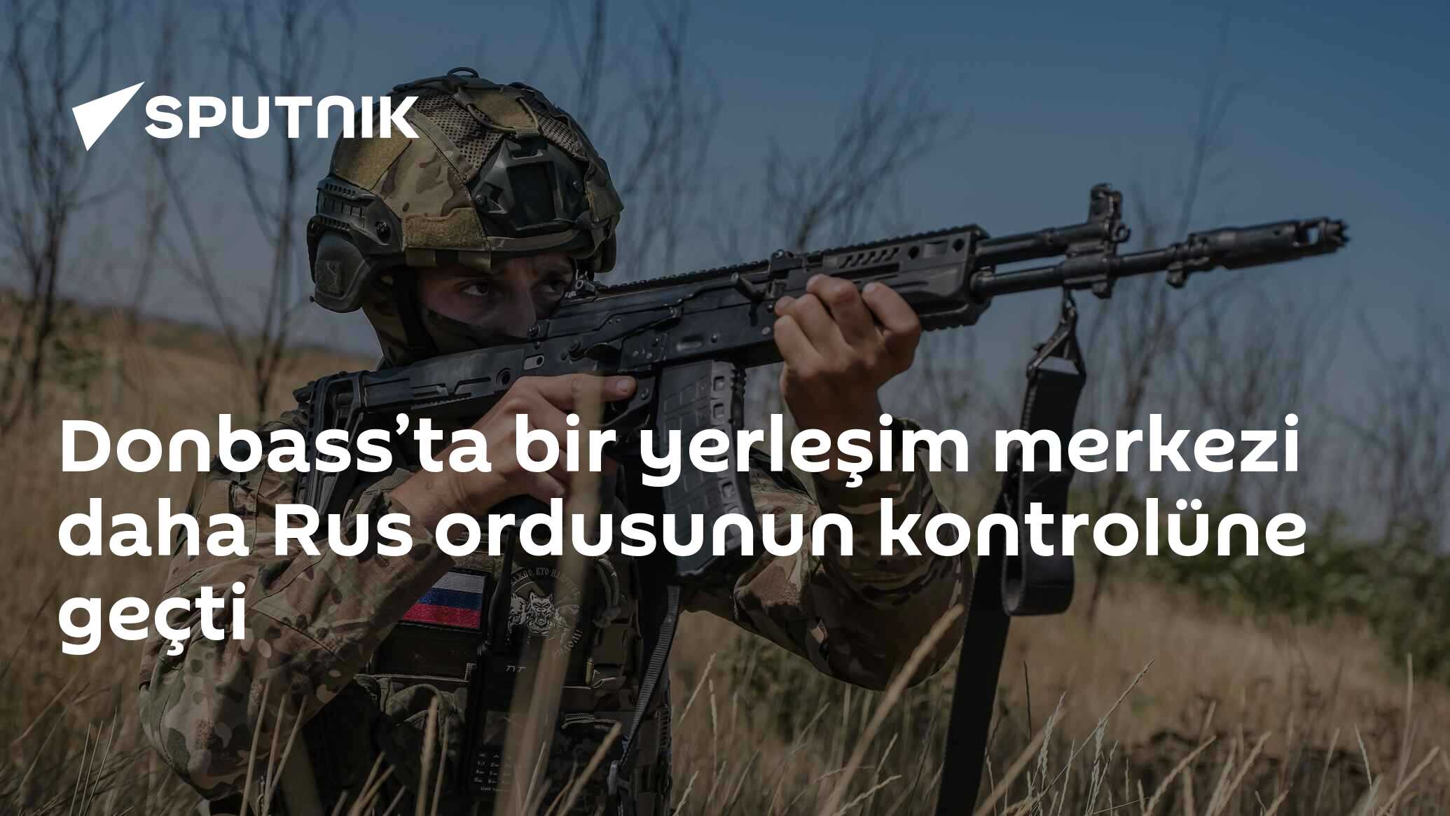 Donbass’ta bir yerleşim merkezi daha Rus ordusunun kontrolüne geçti ...