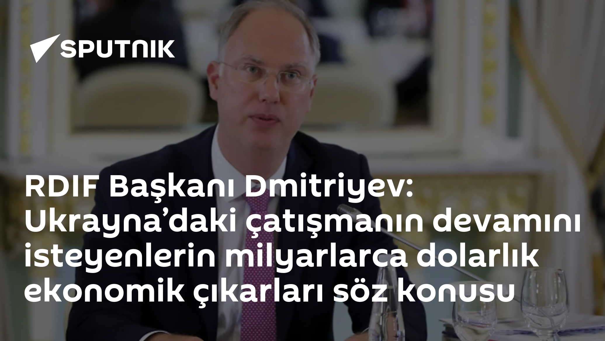 RDIF Başkanı Dmitriyev: Ukrayna’daki çatışmanın devamını isteyenlerin ...