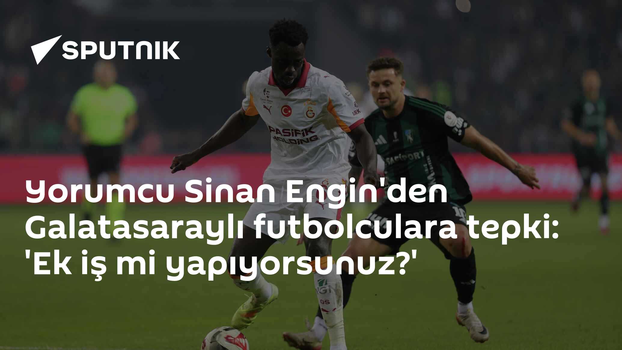 Yorumcu Sinan Engin'den Galatasaraylı futbolculara tepki: 'Ek iş mi ...