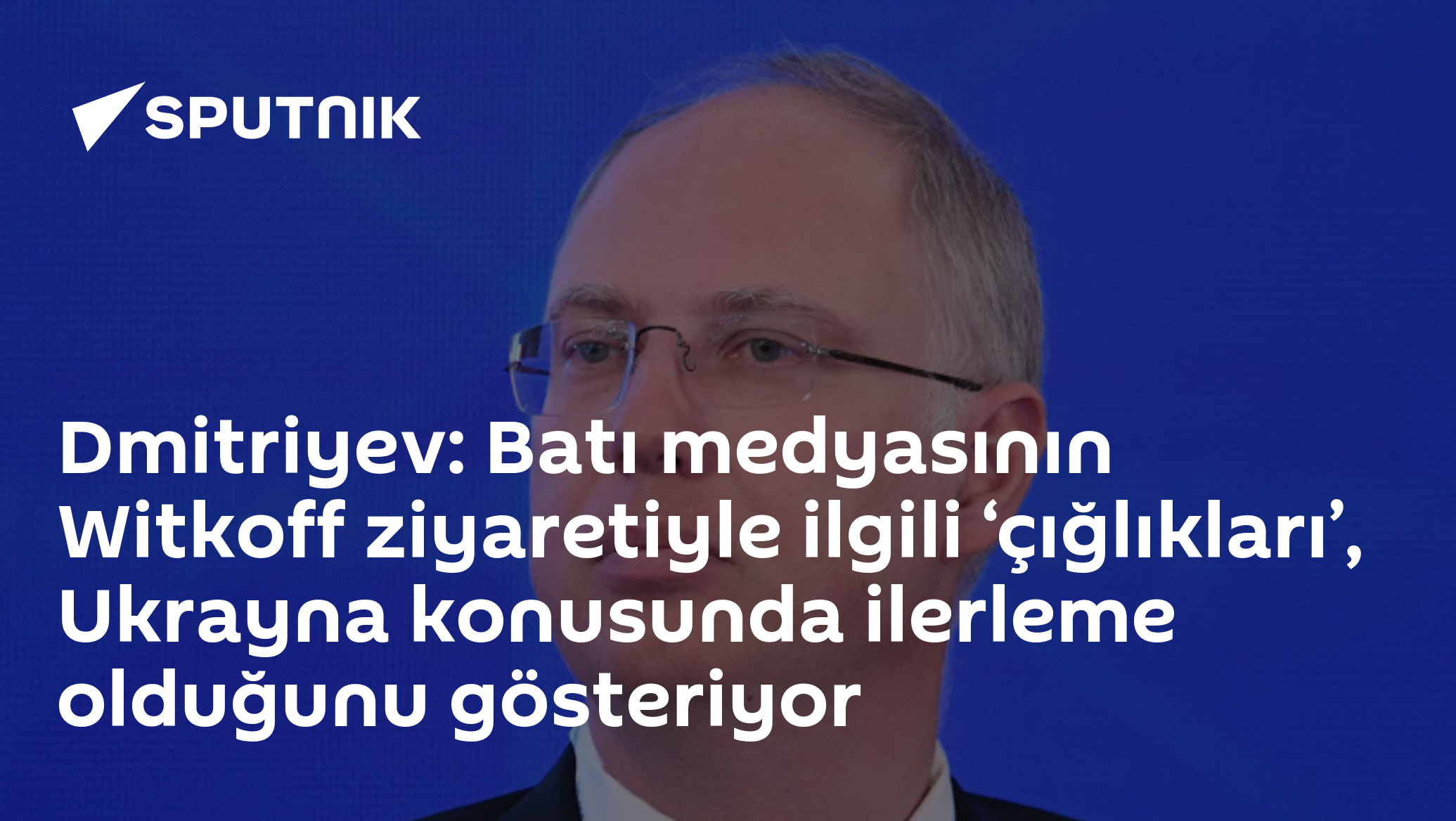 Dmitriyev: Batı medyasının Witkoff ziyaretiyle ilgili ‘çığlıkları ...