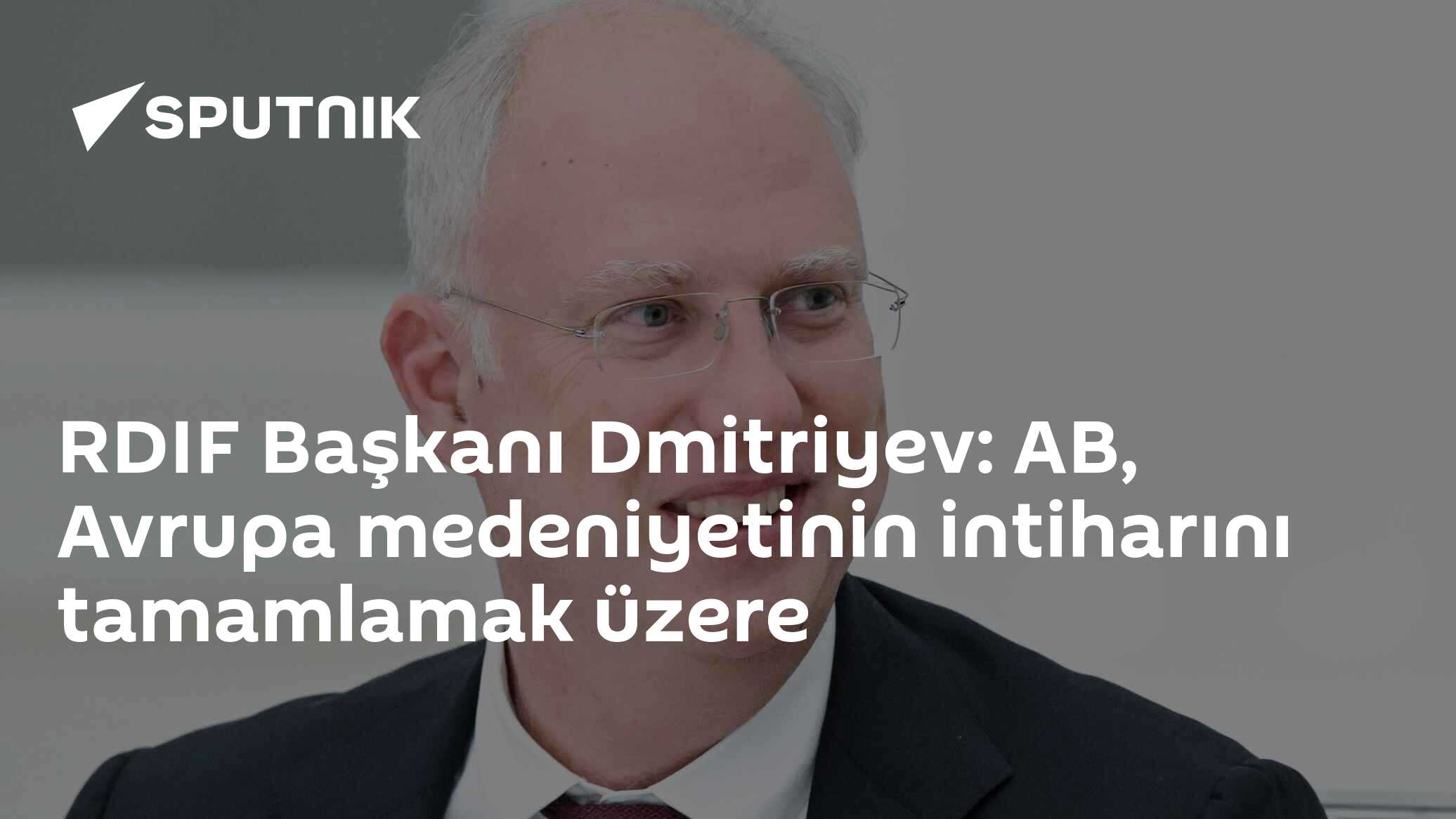 RDIF Başkanı Dmitriyev: AB, Avrupa medeniyetinin intiharını tamamlamak ...
