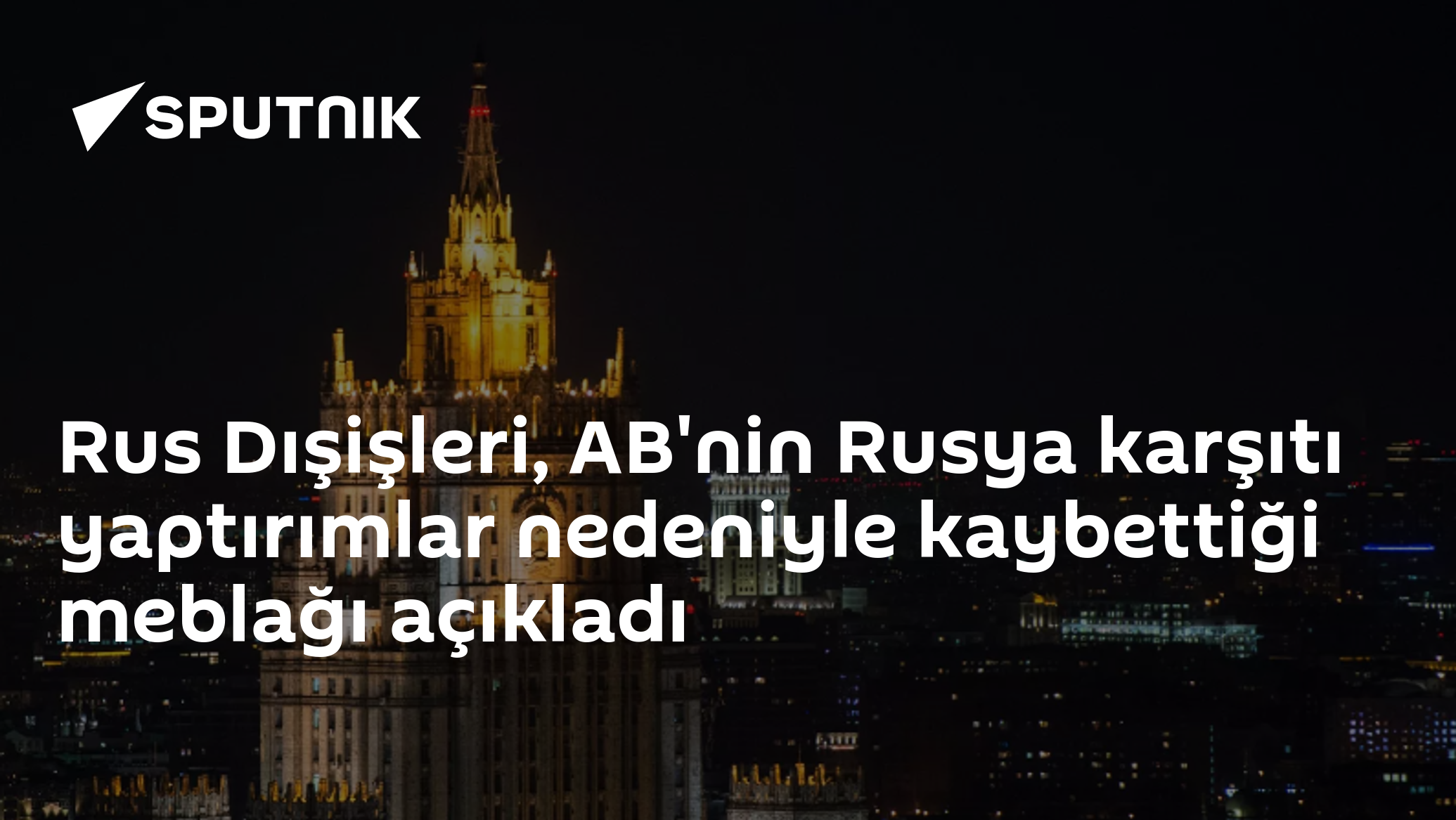 Rus Dışişleri, AB'nin Rusya karşıtı yaptırımlar nedeniyle kaybettiği ...