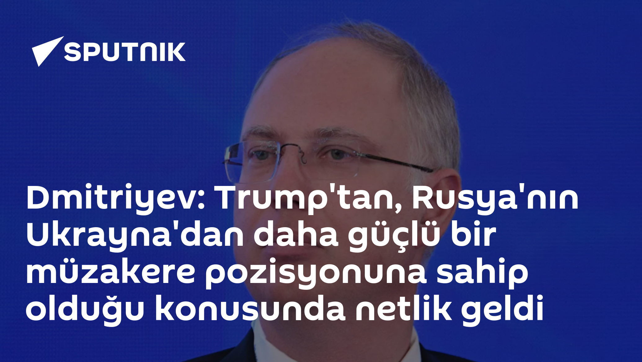 Dmitriyev: Trump'tan, Rusya'nın Ukrayna'dan daha güçlü bir müzakere ...
