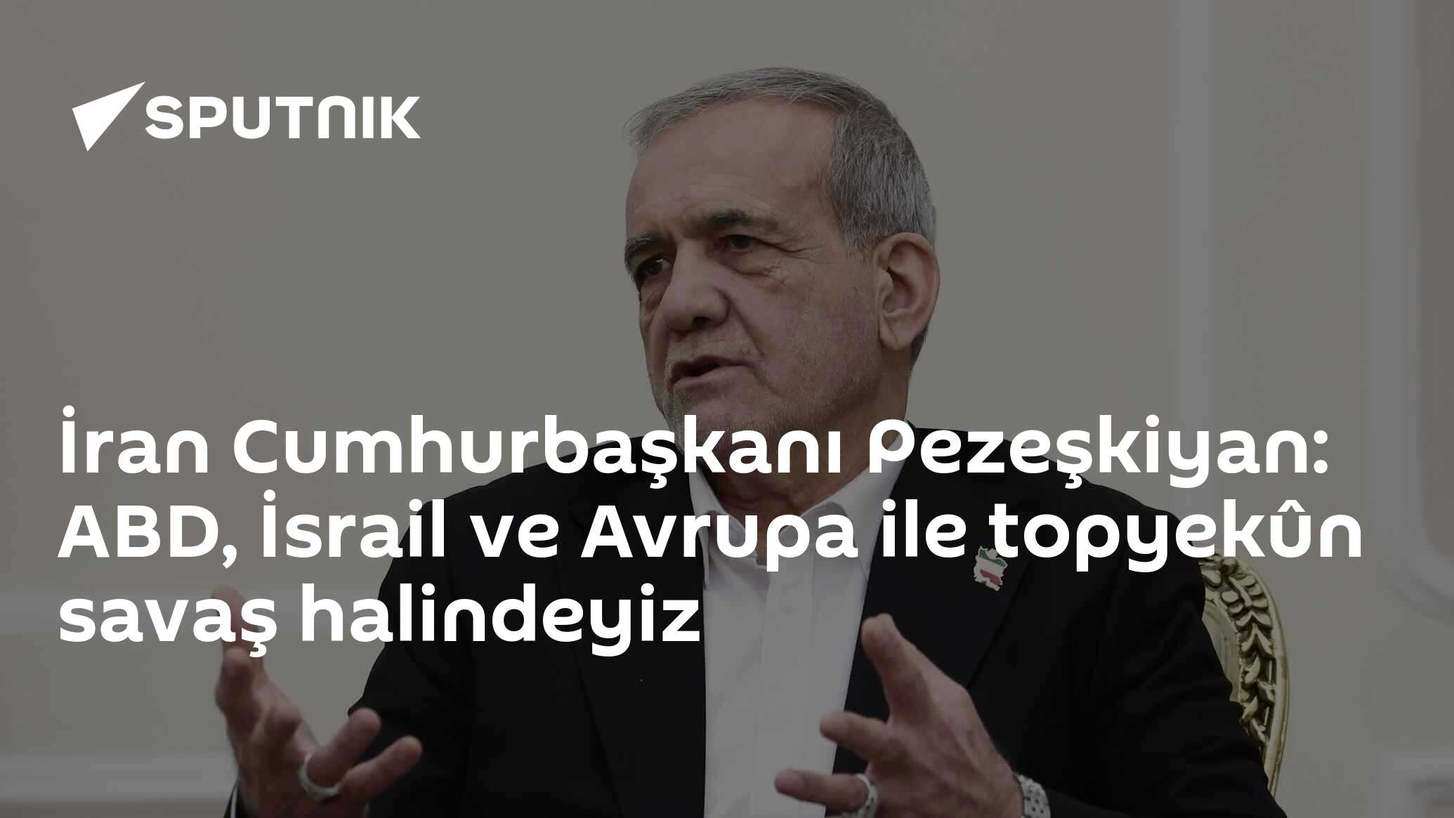 İran Cumhurbaşkanı Pezeşkiyan: ABD, İsrail ve Avrupa ile topyekûn savaş ...