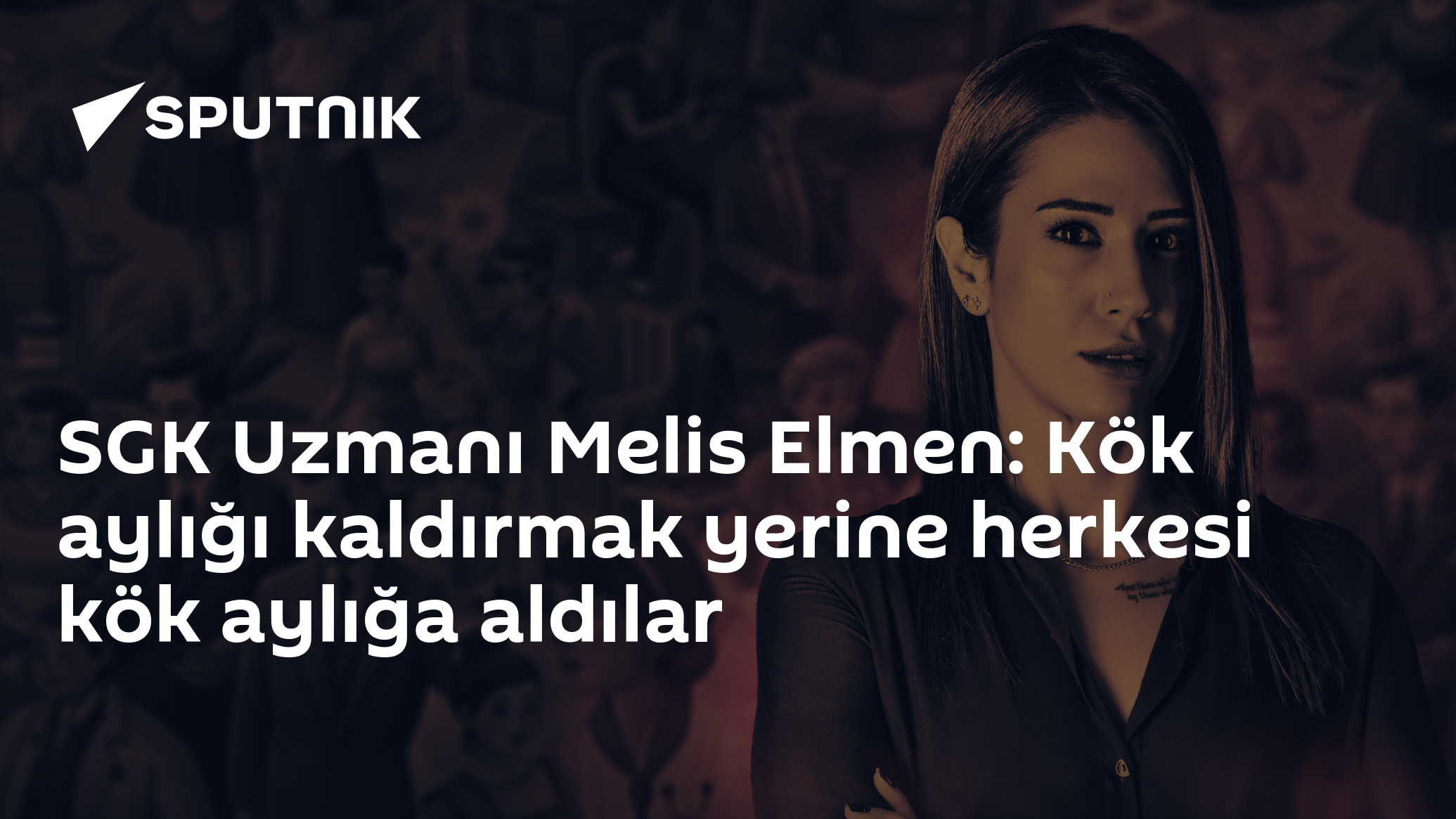 SGK Uzmanı Melis Elmen: Kök aylığı kaldırmak yerine herkesi kök aylığa ...
