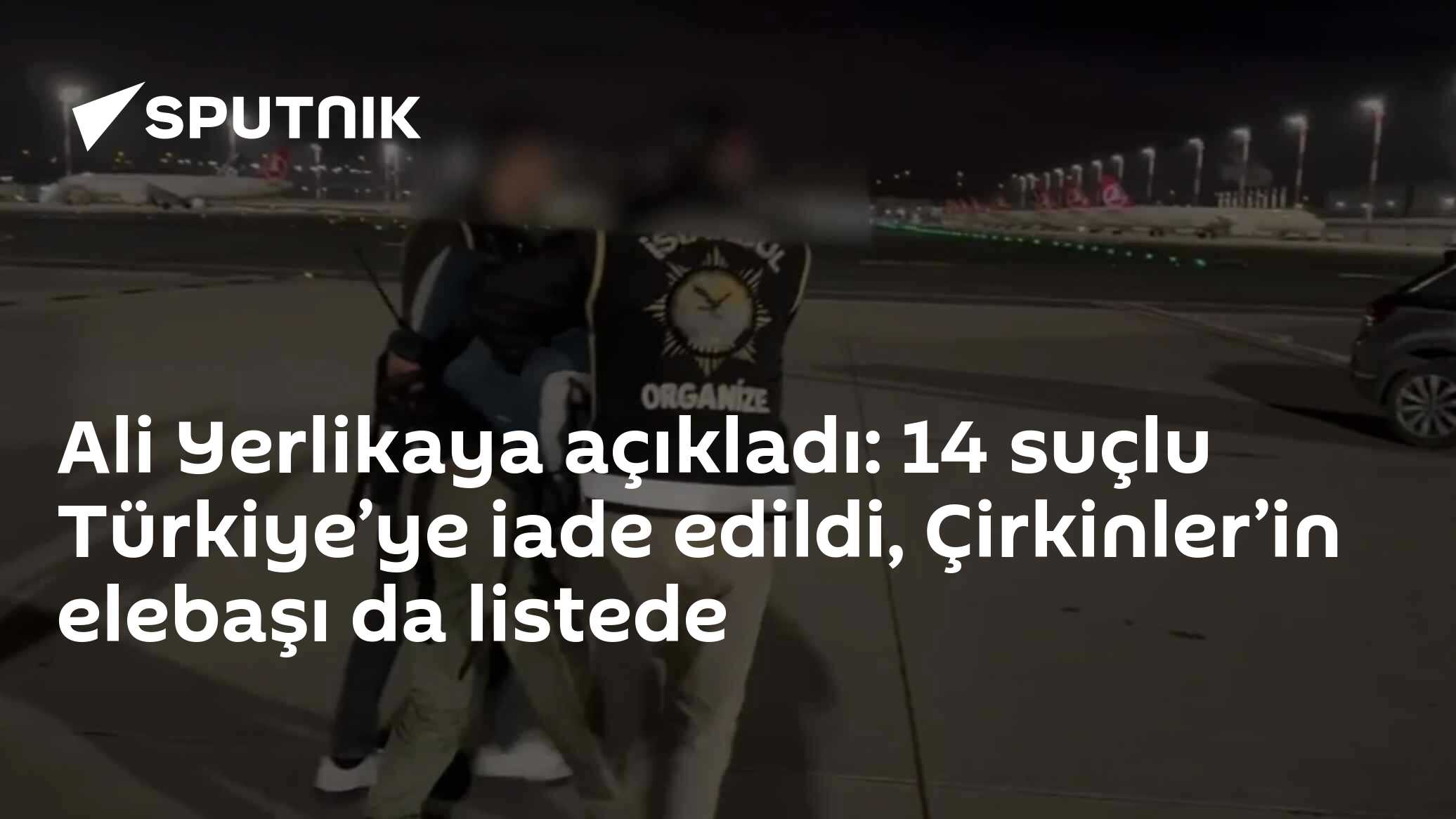 Ali Yerlikaya açıkladı: 14 suçlu Türkiye’ye iade edildi, Çirkinler’in ...