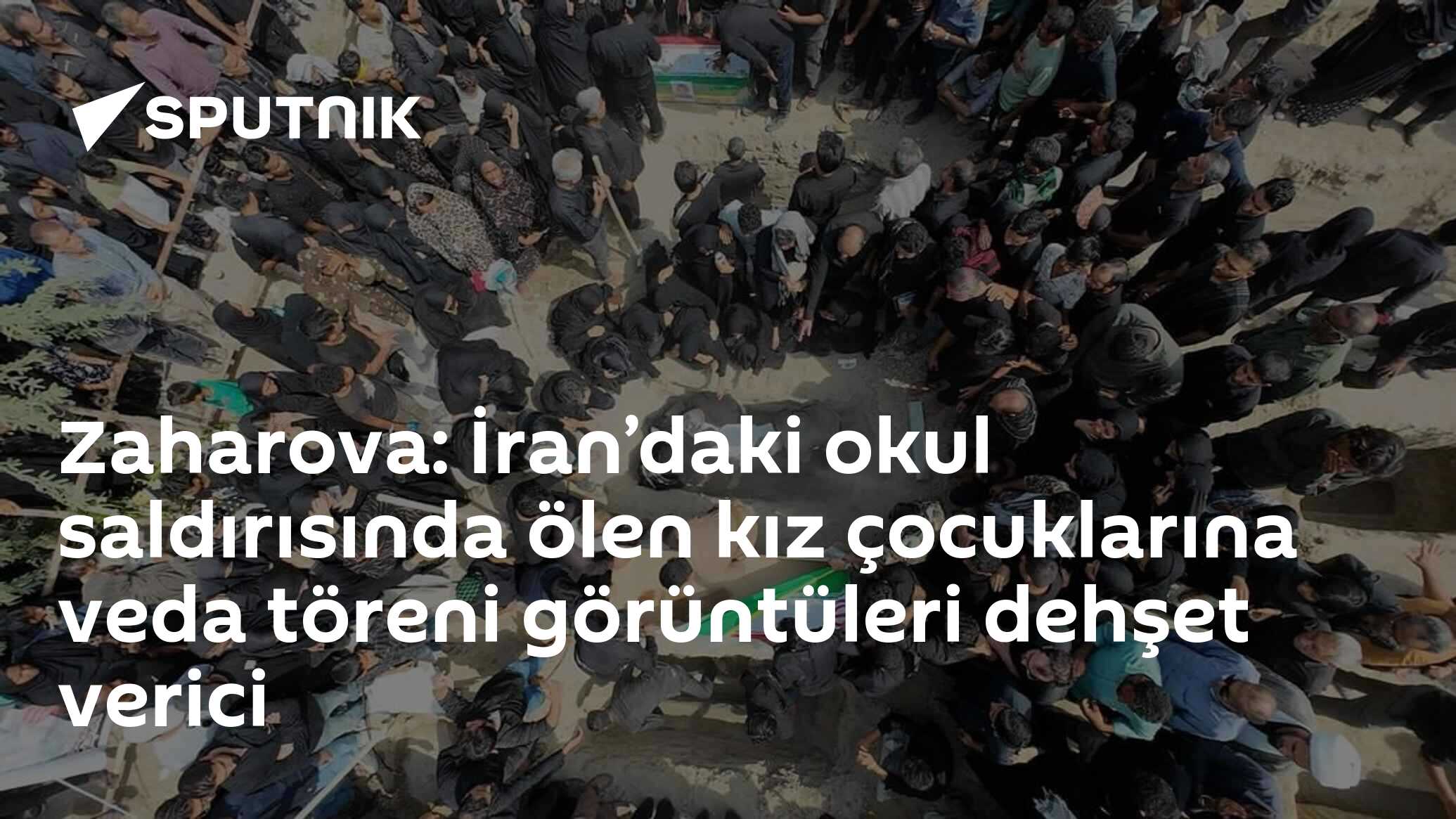 Zaharova: İran’daki okul saldırısında ölen kız çocuklarına veda töreni ...