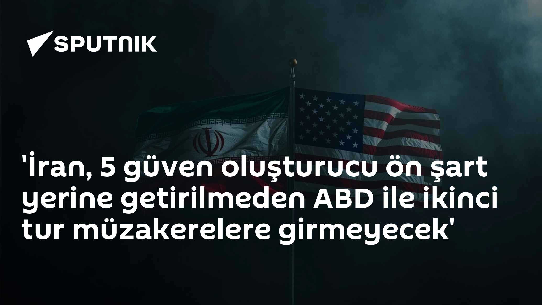 'İran, 5 güven oluşturucu ön şart yerine getirilmeden ABD ile ikinci ...