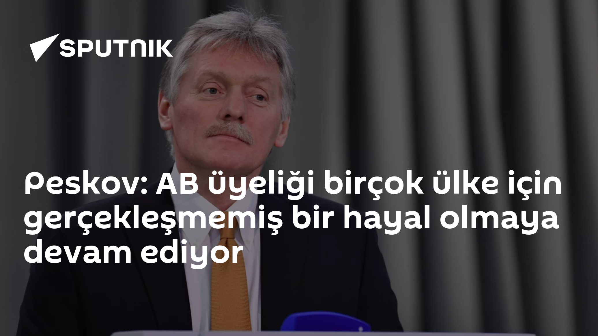 Peskov: AB üyeliği birçok ülke için gerçekleşmemiş bir hayal olmaya ...