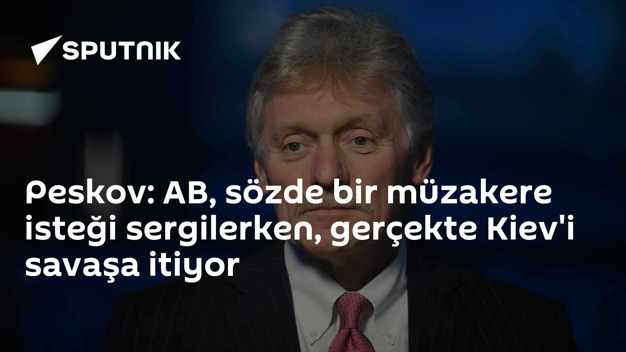 Peskov: AB, sözde bir müzakere isteği sergilerken, gerçekte Kiev'i ...