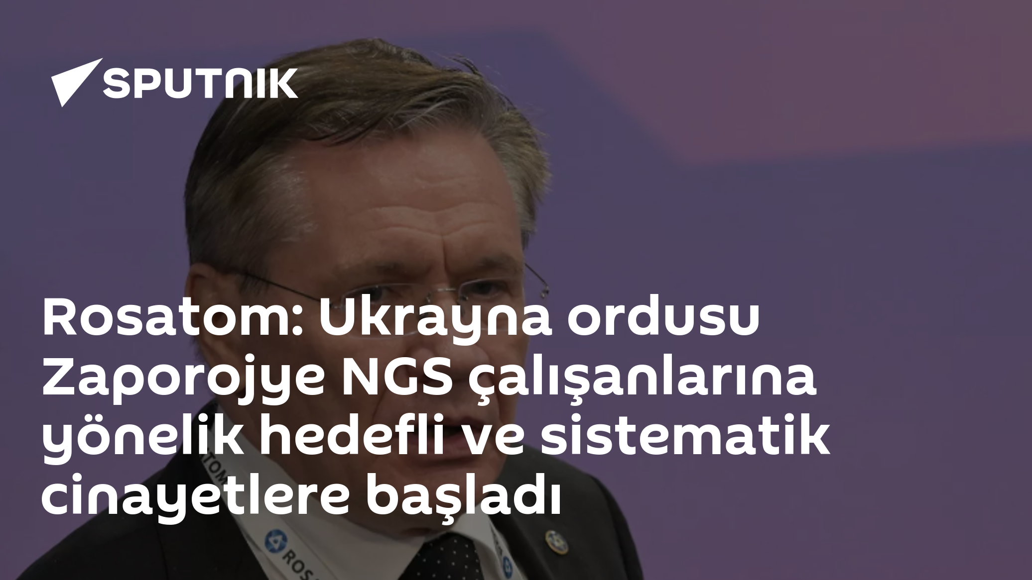 Rosatom: Ukrayna ordusu Zaporojye NGS çalışanlarına yönelik hedefli ve ...